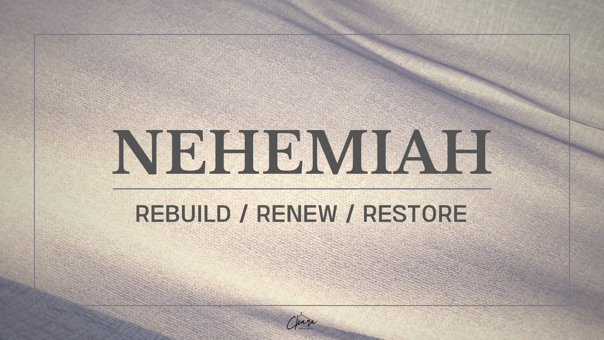 New Sermon Series: Nehemiah: Rebuild, Renew, Restore – Chara Community